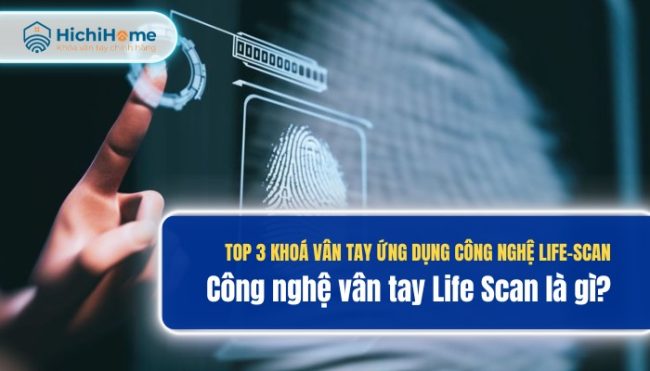 Công Nghệ Vân Tay Life Scan Là Gì? Top 3 Khoá Vân Tay